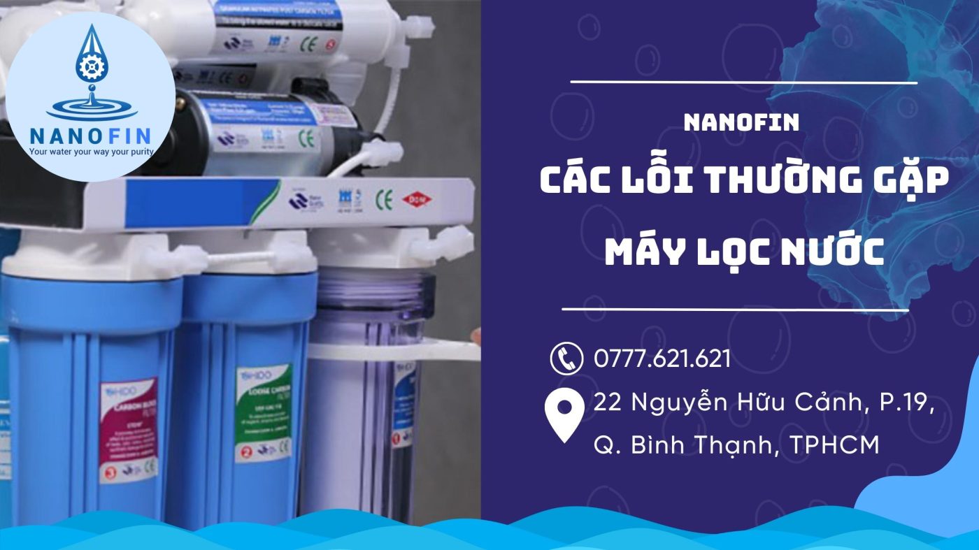 Các lỗi thường gặp của máy lọc nước bạn cần biết - NANOFIN
